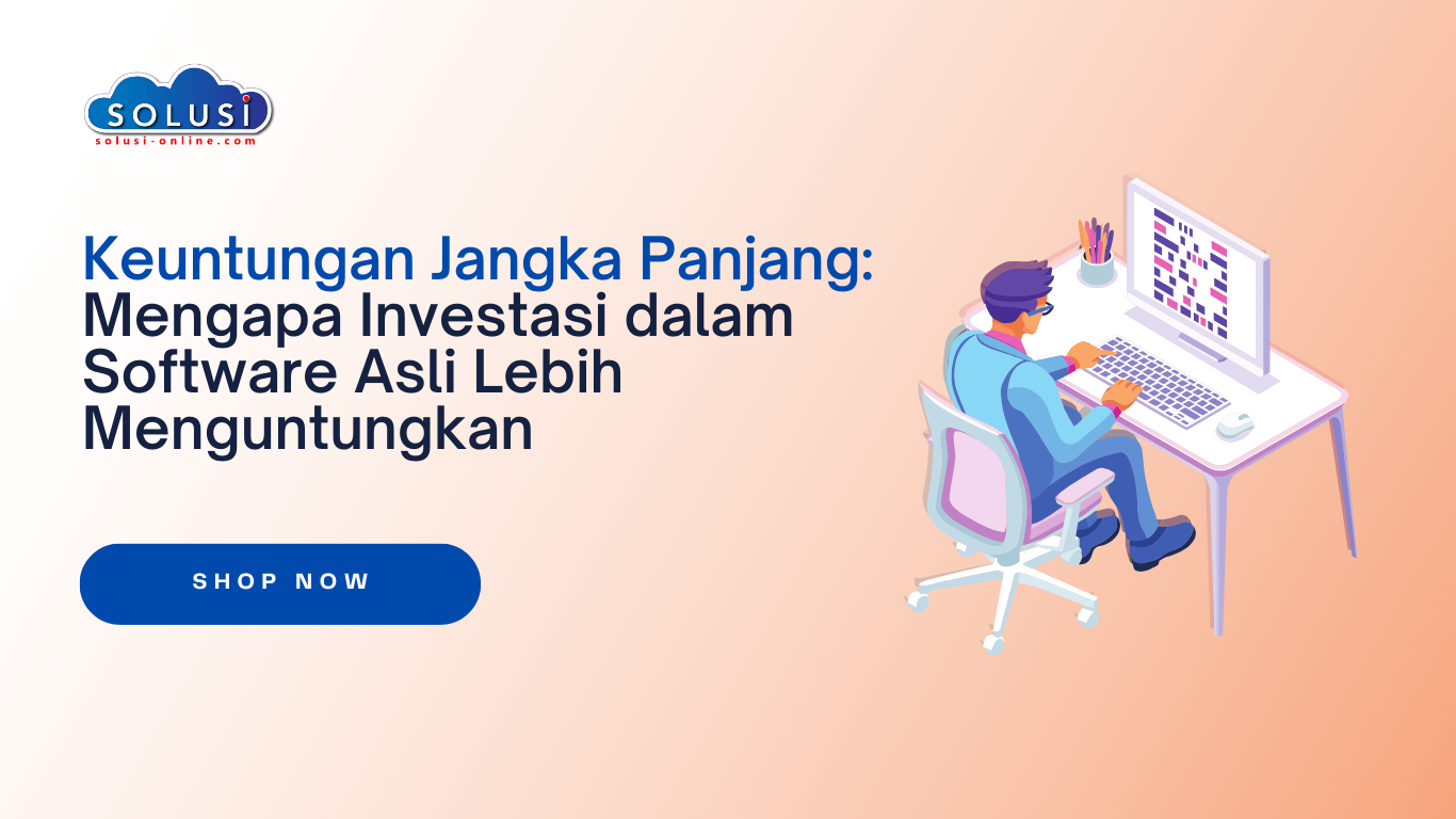 Keuntungan Jangka Panjang: Mengapa Investasi Dalam Software Asli Lebih Menguntungkan | Solusi Online