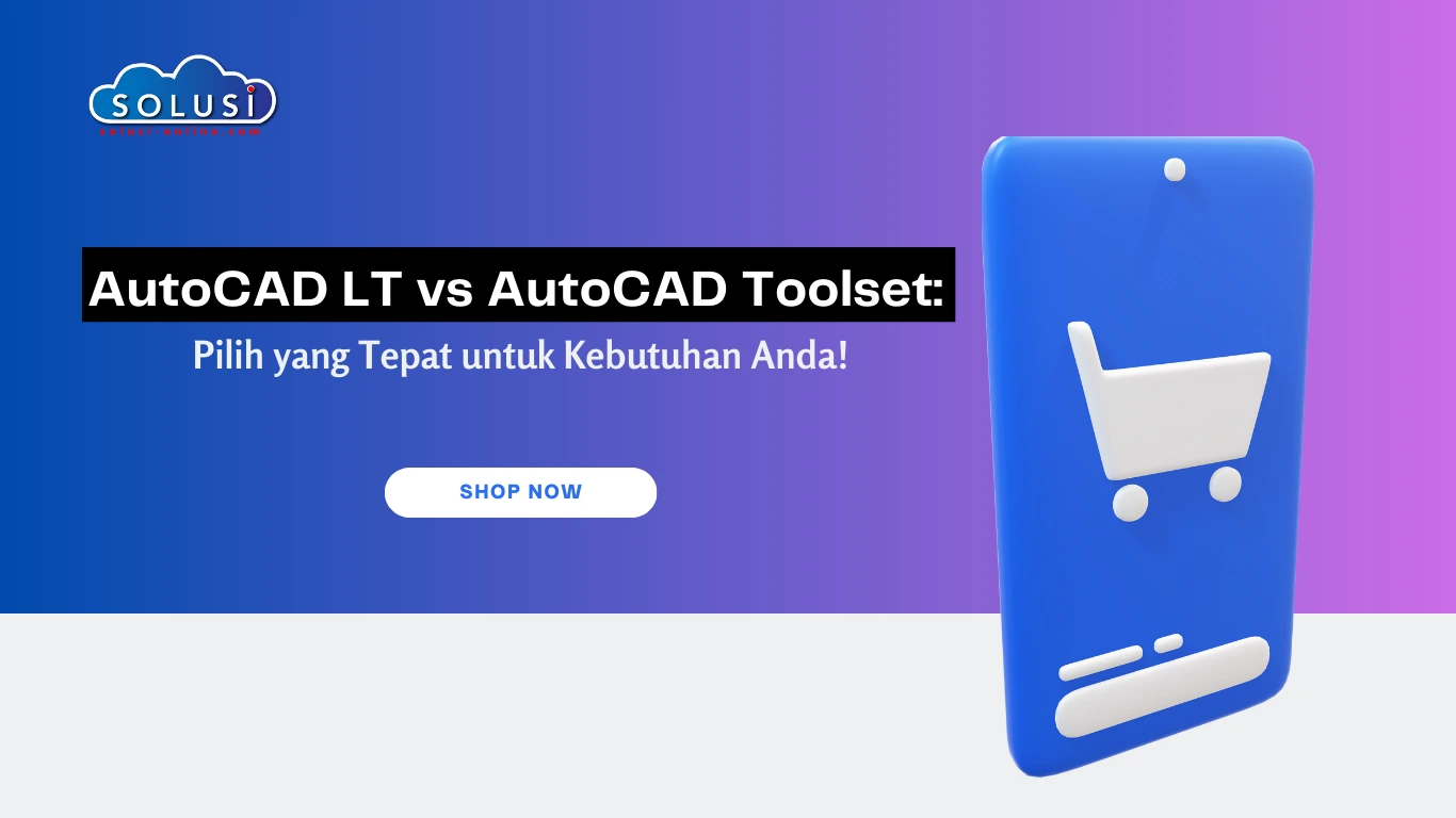 AutoCAD LT Vs AutoCAD Toolset: Pilih Yang Tepat Untuk Kebutuhan Anda! | Solusi Online