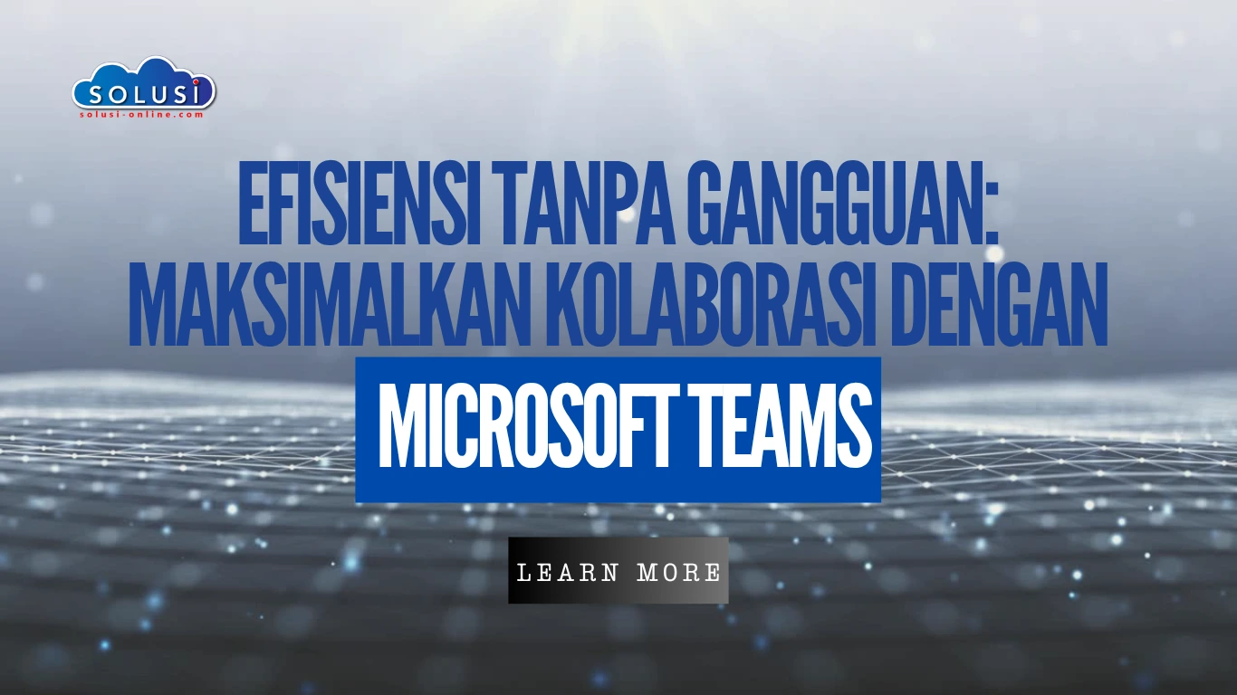 Efisiensi Tanpa Gangguan: Maksimalkan Kolaborasi Dengan Microsoft Teams ...